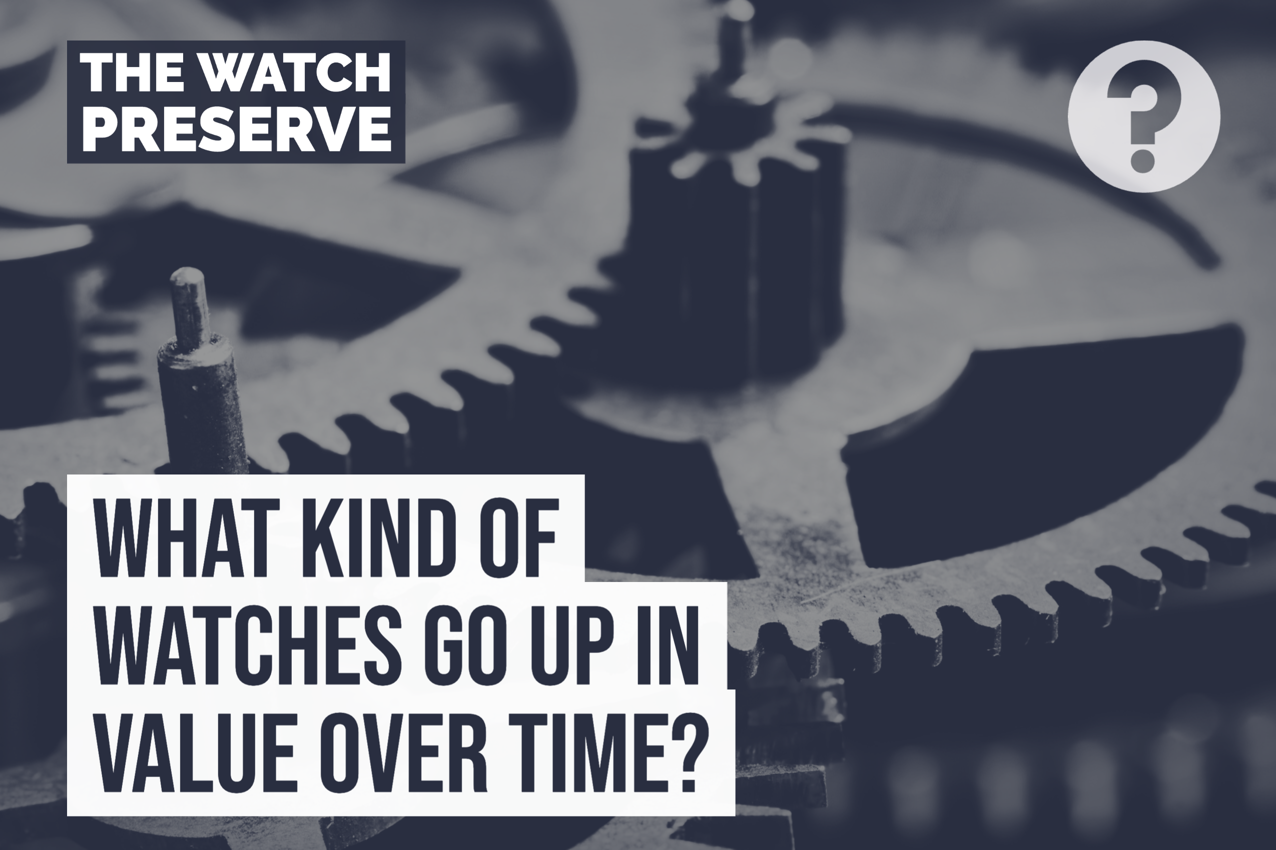 What kind of watches go up in value over time? – thewatchpreserve